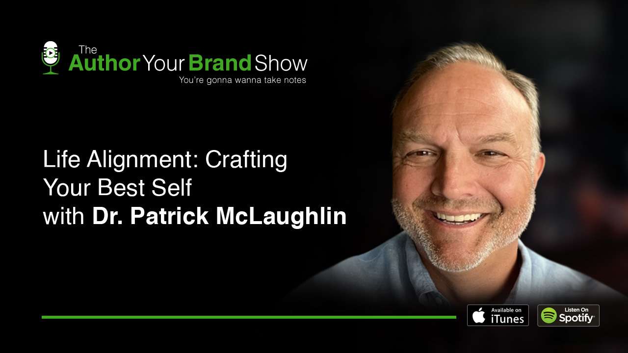 Life Alignment: Crafting Your Best Self with Dr. Patrick McLaughlin - Author Your Brand